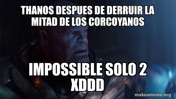 thanos despues de derruir la mitad de los corcoyanos Impossible solo 2 xddd - Thanos ...