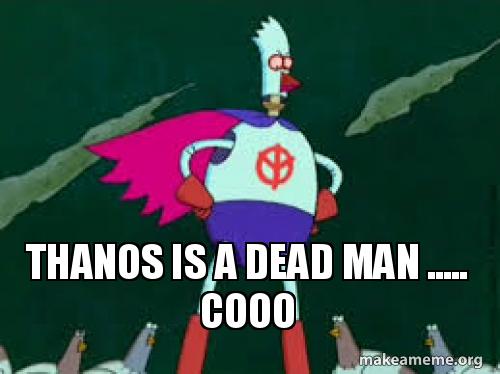 thanos is a dead man ..... cooo Meme Generator