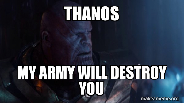 thanos my army will destroy you - Thanos - Impossible Meme Generator