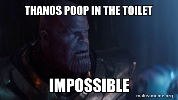 thanos poop in the toilet Impossible - Thanos - Impossible Meme Generator