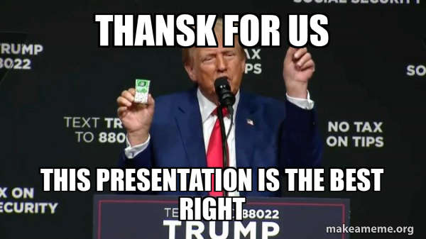 thansk for us this presentation is the best right - Trump Tic Tac Meme ...