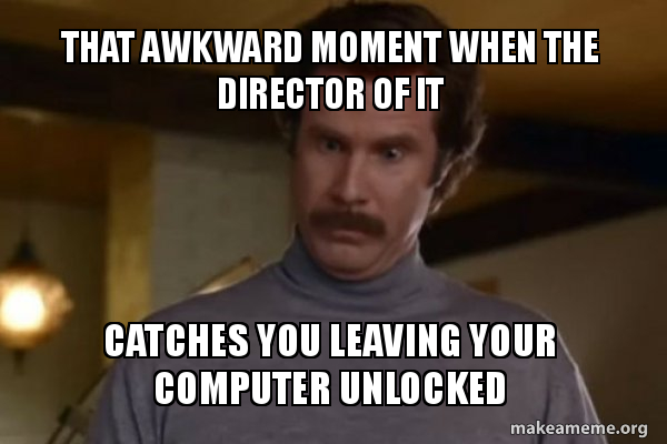That awkward moment when the Director of IT catches you leaving your ...