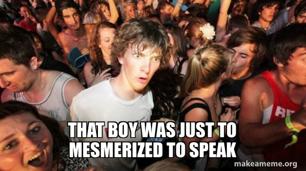 That boy was just to mesmerized to speak - Sudden Clarity Clarence Meme ...