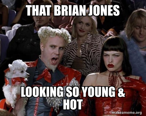 That Brian Jones Looking so Young & Hot - So Hot Right Now Meme Generator