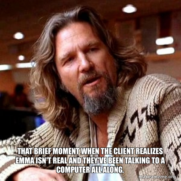 That brief moment when the client realizes Emma isn't real and they've ...