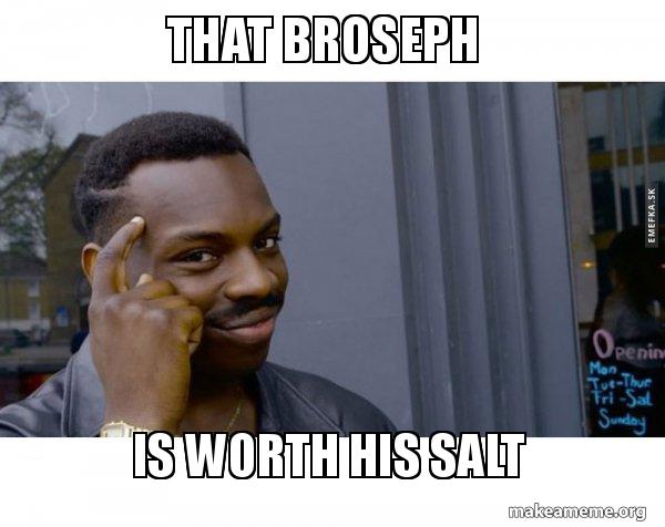 that broseph is worth his salt - Roll Safe Black Guy Pointing at His ...