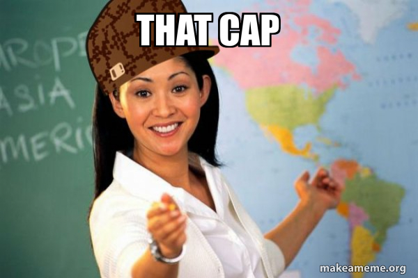 that cap - Scumbag Teacher Meme Generator