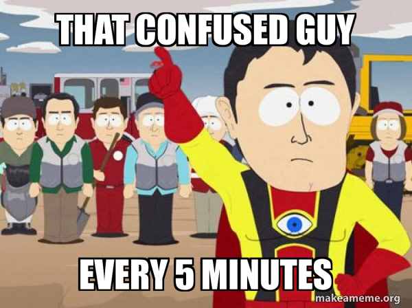 THAT CONFUSED GUY EVERY 5 MINUTES - Captain Hindsight Meme Generator