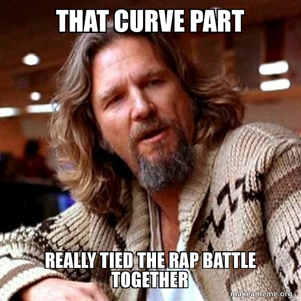that curve part really tied the RAP BATTLe TOGETHER - Big Lebowski Meme ...