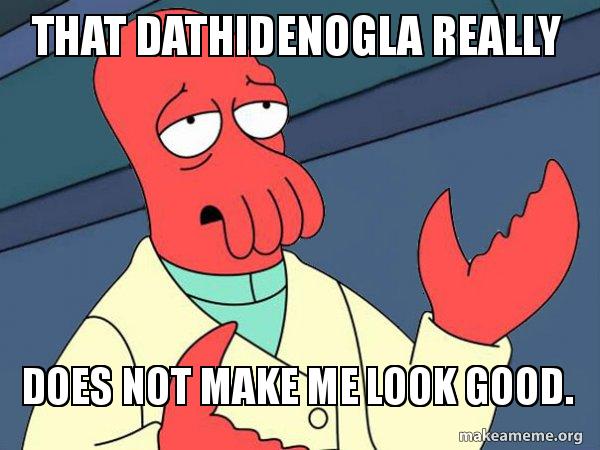 That dathidenogla really does not make me look good. - Tricky Zoidberg ...