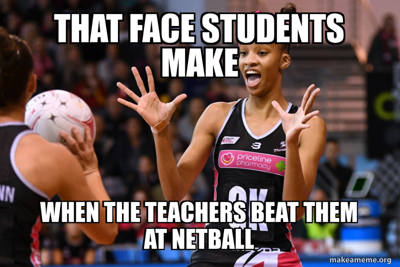 That Face STUDENTS MAKE when the teachers beat them at netball Meme ...