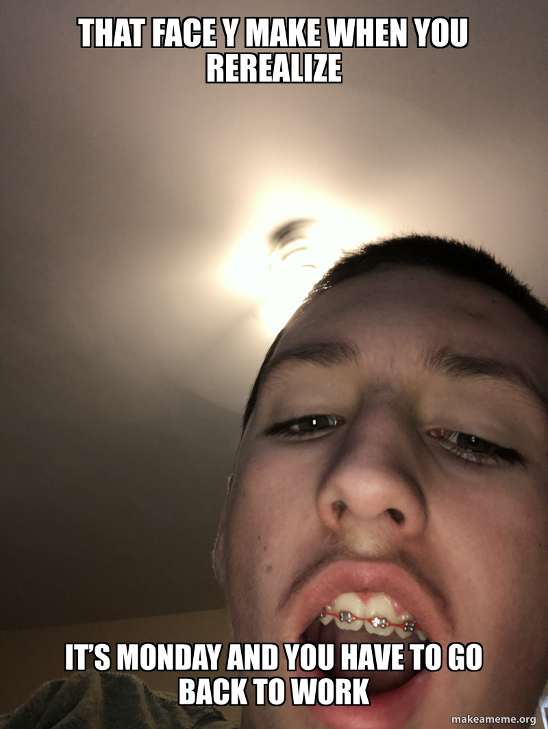 that face you make when : r/memeswithoutmods