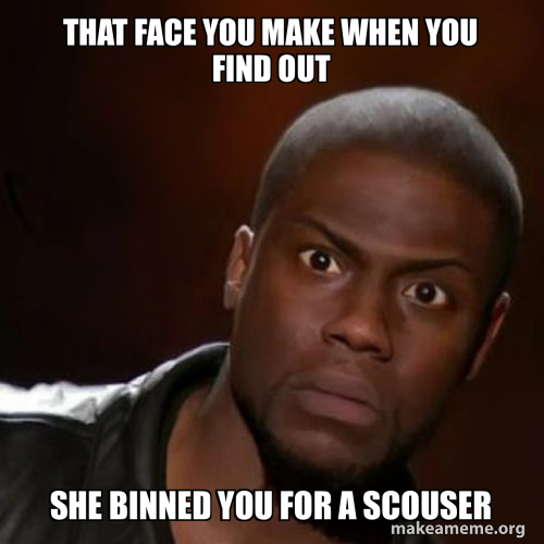 That face you make when you find out She binned you for a scouser Meme ...