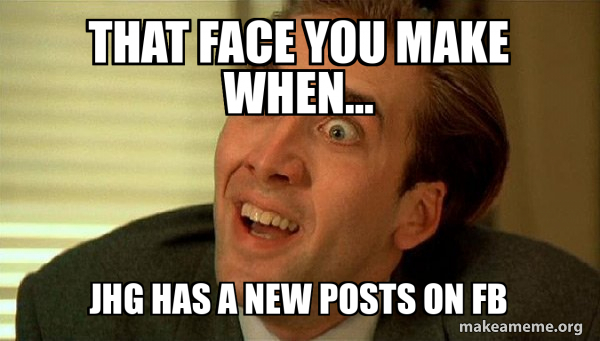 THAT FACE YOU MAKE WHEN… JHG HAS A NEW POSTS ON FB - Sarcastic Nicholas ...
