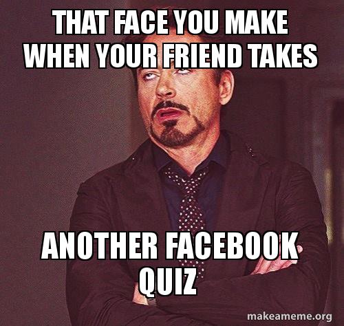 that face you make when your friend takes another facebook quiz Meme ...