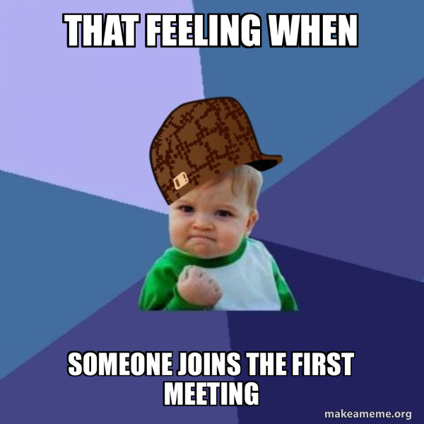 That feeling when someone joins the first meeting - Scumbag Success Kid ...