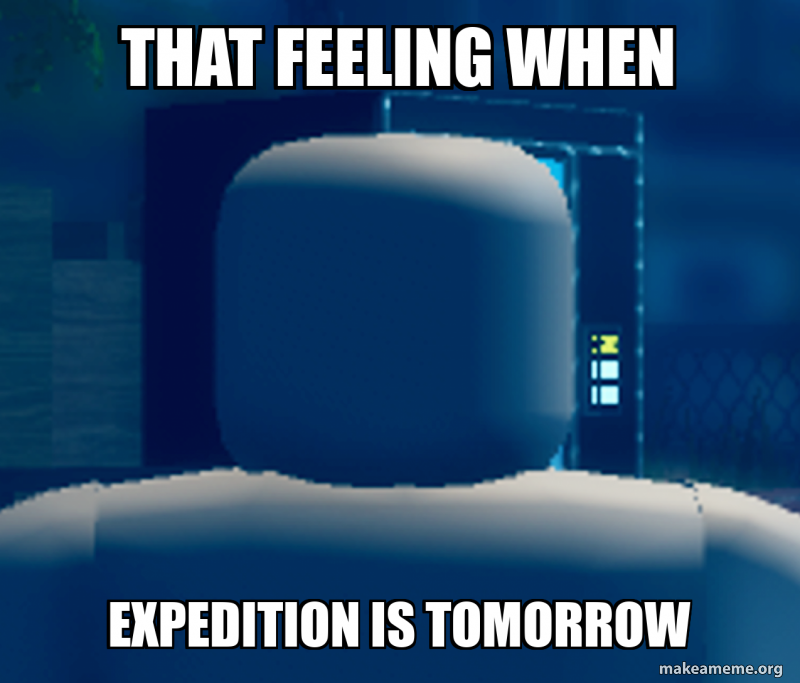 that feeling when Expedition is tomorrow Meme Generator
