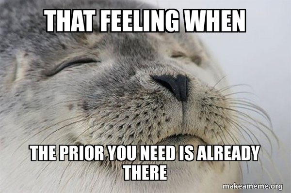 That feeling when the prior you need is already there - Satisfied Seal ...