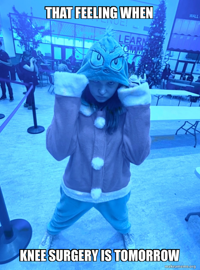 That feeling when Knee surgery is tomorrow Meme Generator