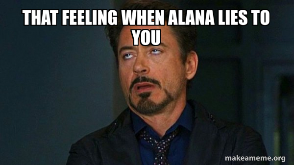 That Feeling When Alana lies to you - Tony Stark Eye Roll Meme Generator