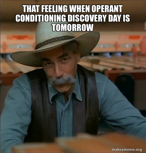 That Feeling When Operant Conditioning Discovery Day Is Tomorrow - Then ...
