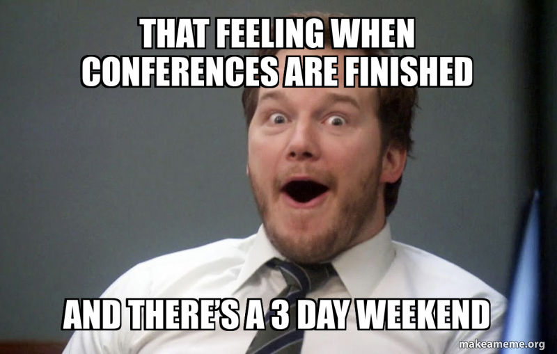 That feeling when conferences are finished And there’s a 3 day weekend ...