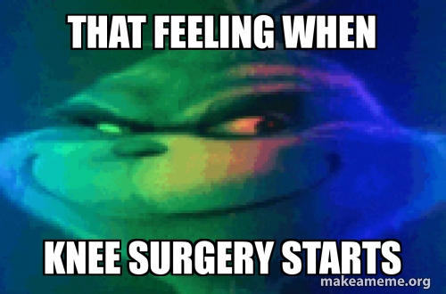 THAT FEELING WHEN KNEE SURGERY STARTS Meme Generator