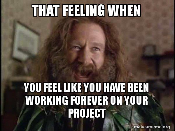 That feeling when You feel like you have been working forever on your ...
