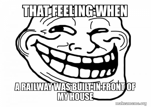 that feeling when a railway was built in front of my house - Trollface ...