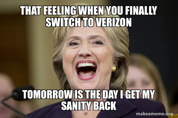That feeling when you finally switch to Verizon Tomorrow is the day I ...