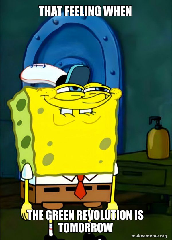 That feeling when the green revolution is tomorrow - SpongeBob Grin ...