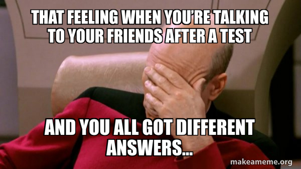 That feeling when you’re talking to your friends after a test And you ...