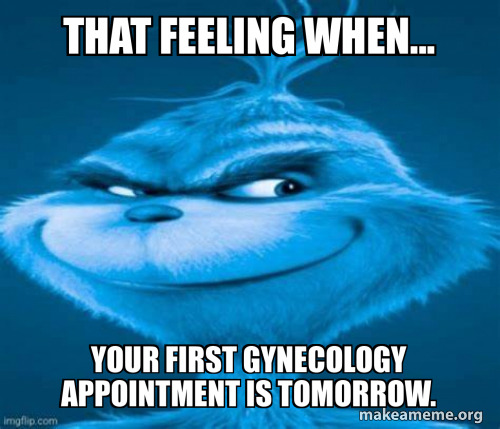 That feeling when... Your first Gynecology Appointment is Tomorrow ...