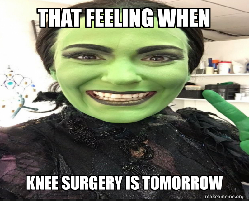 THAT FEELING WHEN KNEE SURGERY IS TOMORROW Meme Generator