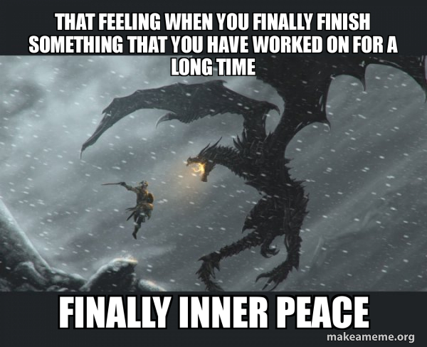 That feeling when you finally finish something that you have worked on ...