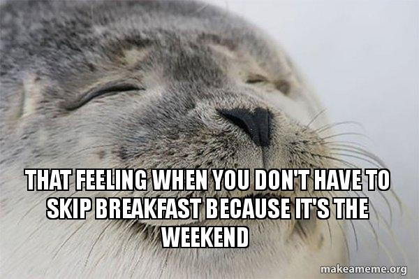 That feeling when you don't have to skip breakfast because it's the ...