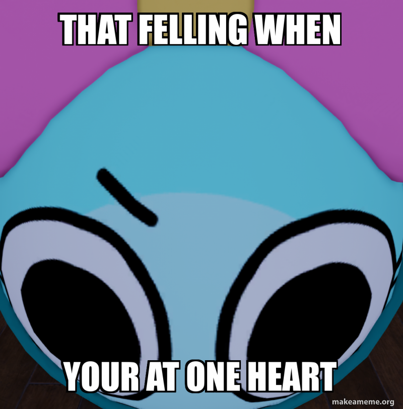 That felling when your at one heart Meme Generator
