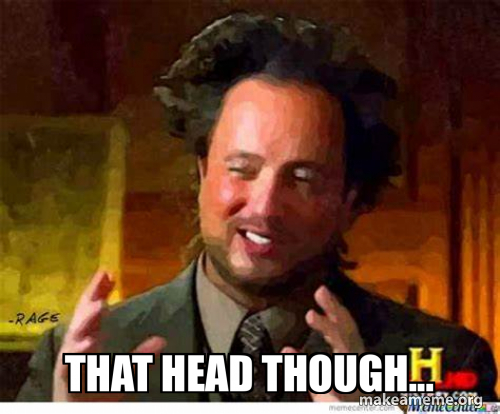 That head though... Meme Generator