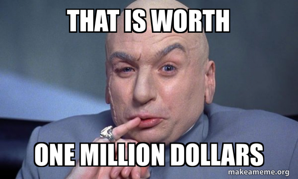 That is worth One million dollars - You Complete Me Meme Generator