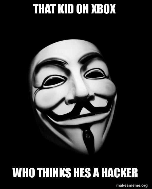 that kid on xbox who thinks hes a hacker - Anonymous Meme Generator