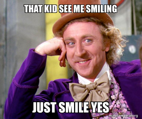 that kid see me smiling just smile yes - Willy Wonka Sarcasm Meme Meme ...