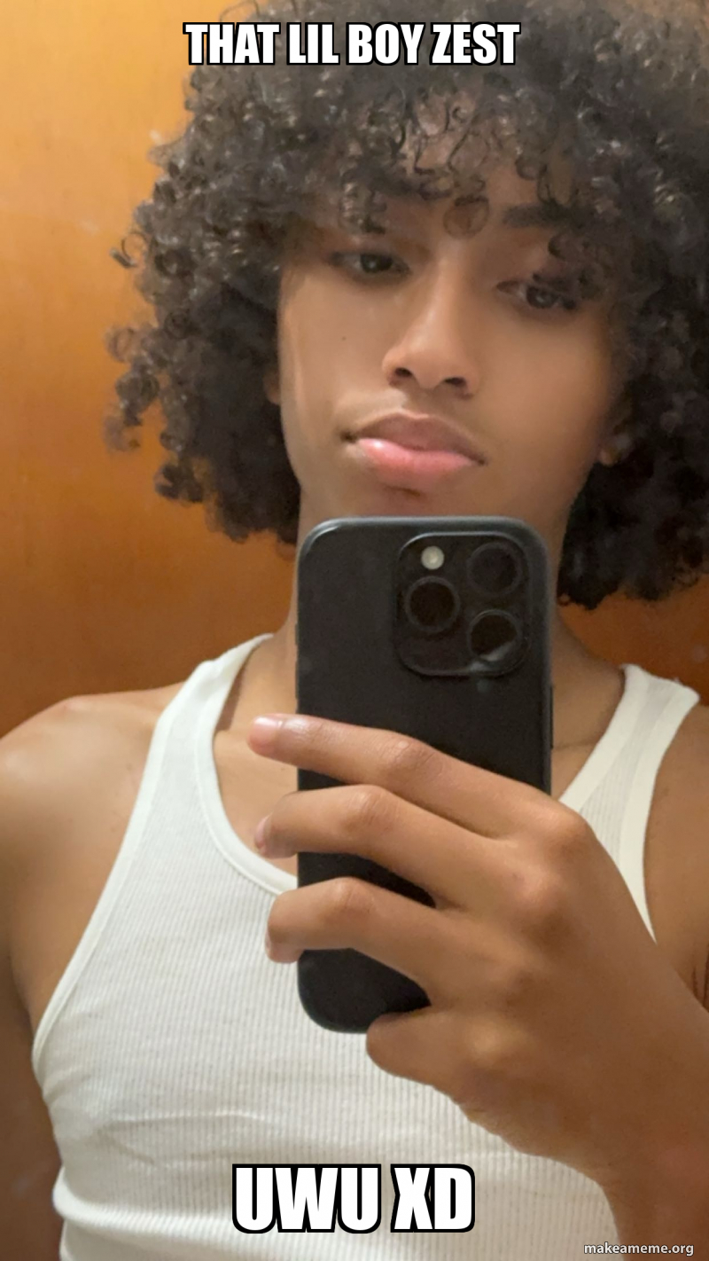THAT LIL BOY ZEST UWU XD Meme Generator