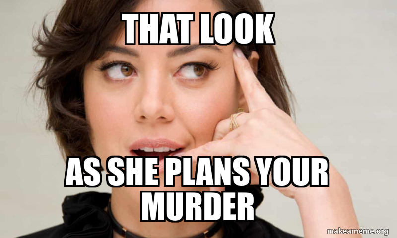 That look As she plans your murder Meme Generator