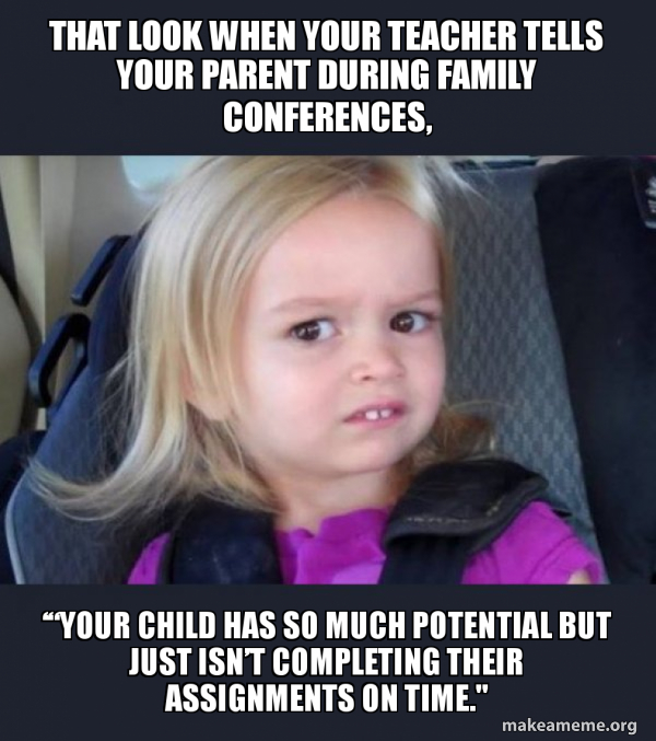 That look when your teacher tells your parent during family conferences ...