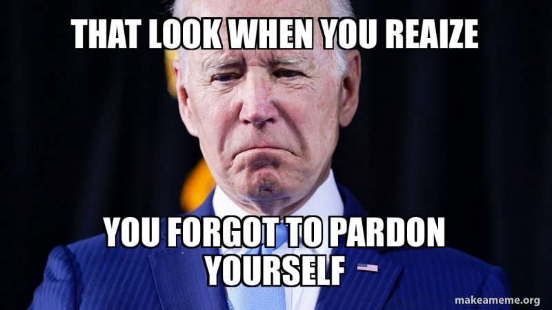 that look when you reaize you forgot to pardon yourself Meme Generator