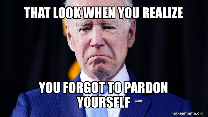 that look when you realize you forgot to pardon yourself Meme Generator