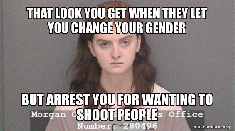 that look you get when they let you change your gender But arrest you ...