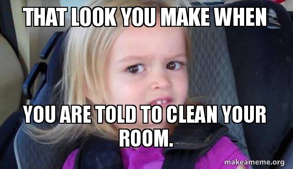 That look you make when you are told to clean your room. - Side-Eyes ...