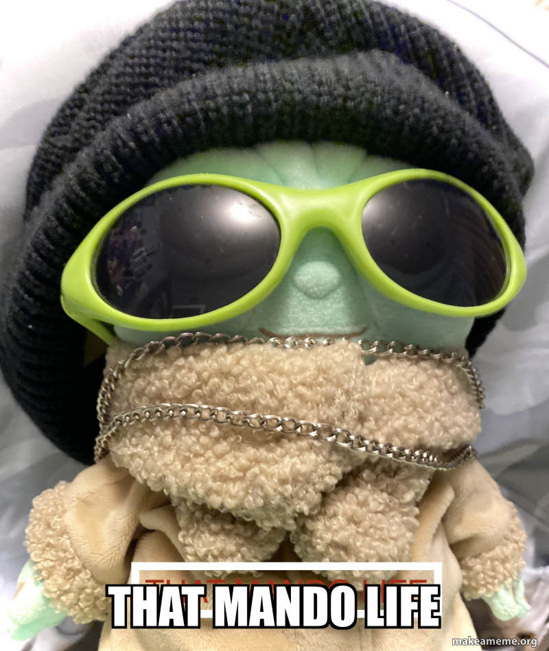 That mando life Meme Generator