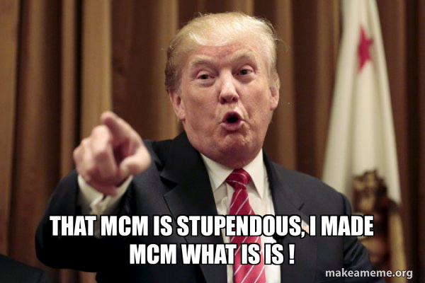 That MCM is stupendous, I made MCM what is is ! - Donald Trump Says ...